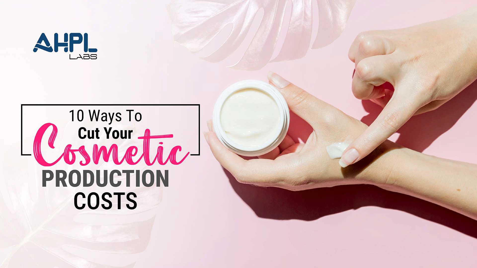 10 Ways AHPL Labs Can Cut Your Cosmetic Production Costs - AHPL LABS